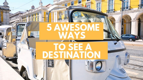 5 Awesome Ways To See A Destination