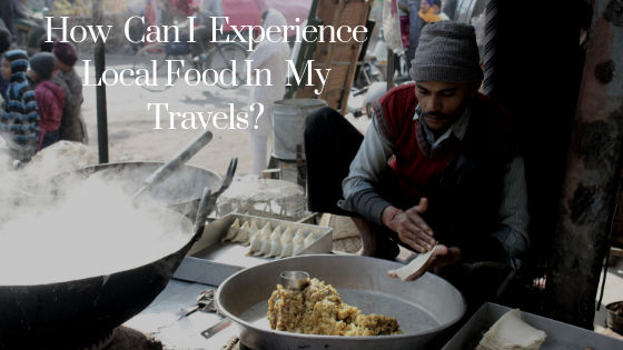 How Can I Experience Local Food In My Travels?
