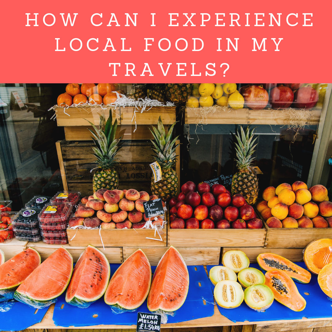 How Can I Experience Local Food In My Travels?