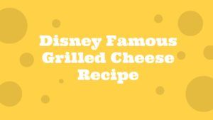 Disney Famous Grill Cheese Recipe