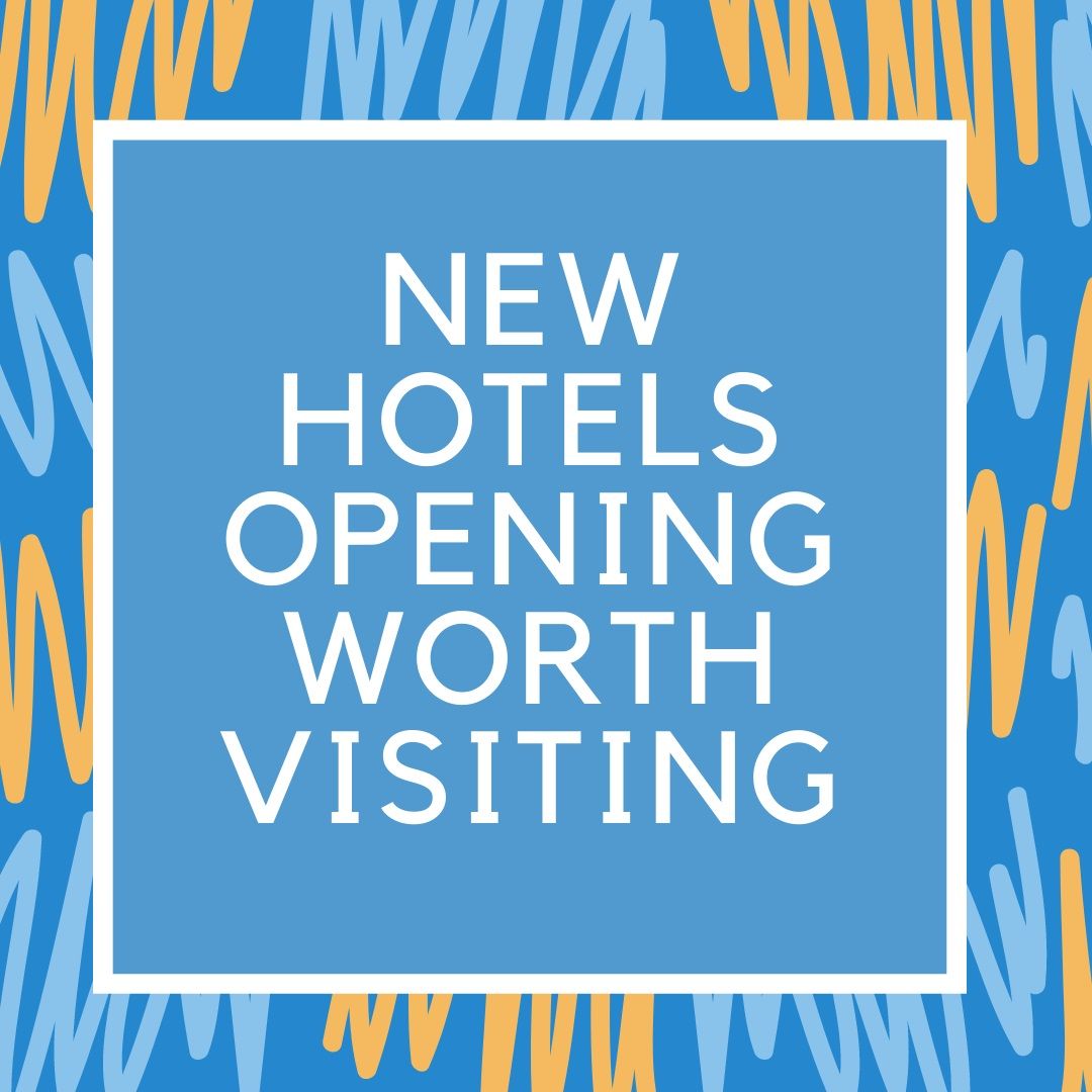 New Hotels Opening Worth Visiting