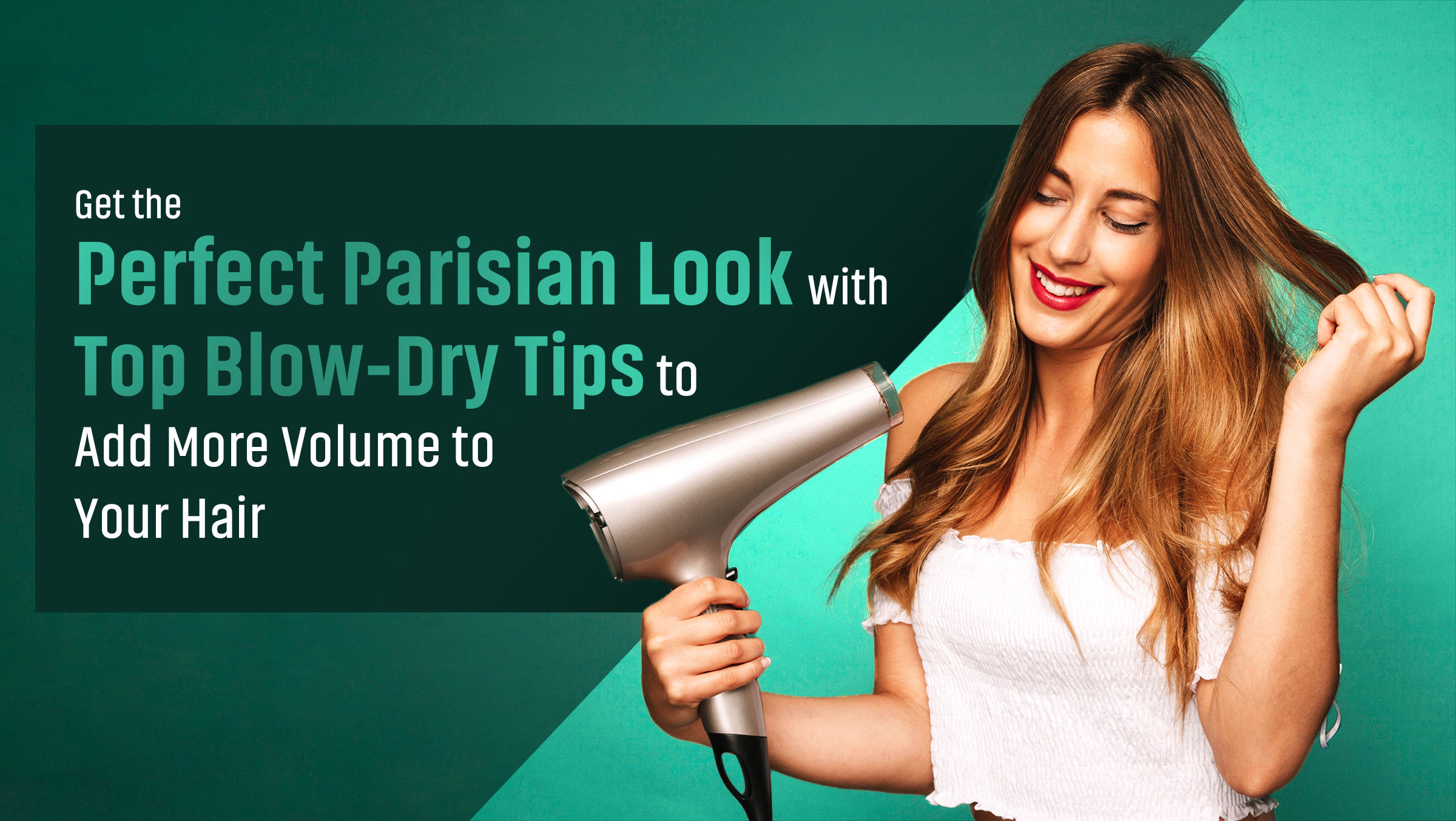 Get the Perfect Parisian Look with Top Blow-Dry Tips to Add More Volume to Your Hair | Blog