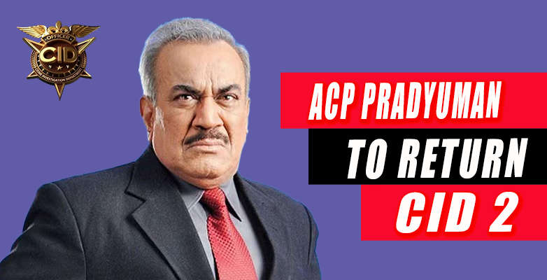 CID 2 ACP Pradyuman Returns Shivaji Satam Comeback Update