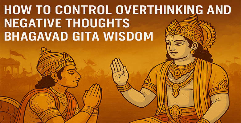 How To Control Overthinking And Negative Thoughts Bhagavad Gita Wisdom