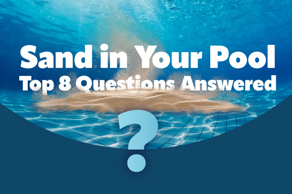Sand in Your Pool: Top 8 Questions Answered
