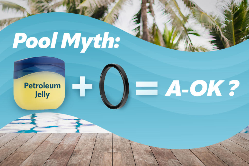 Why Petroleum Jelly Is Bad for Pool Gaskets and O-Rings