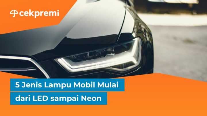 5 Jenis Lampu Mobil Mulai dari LED sampai Neon - Cekpremi Blog