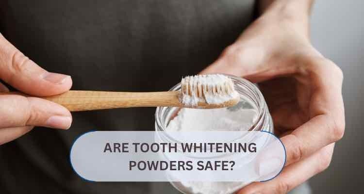 Are Tooth Whitening Powders Safe? Learn the Details