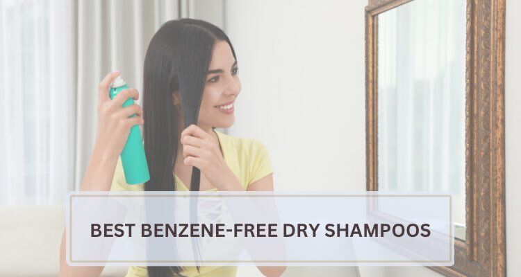 Best Benzene-Free Dry Shampoos: Buyer’s Guide