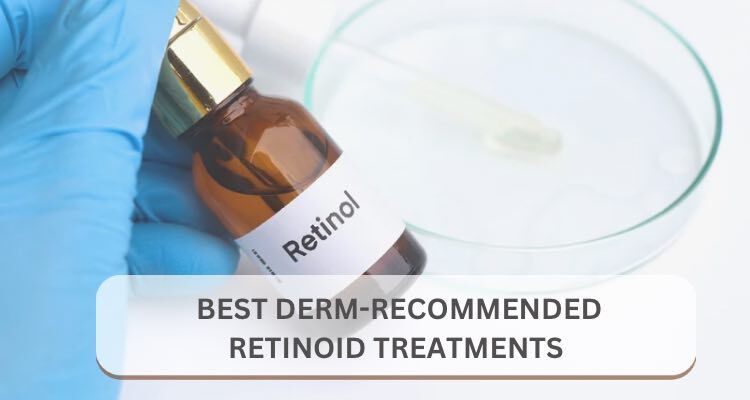 8 Best Dermatologist-Recommended Retinol & Retinoid Treatments (2025)