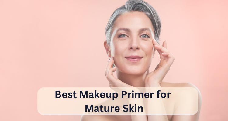 5 Best Makeup Primers for Mature Skin: 2026 Updates