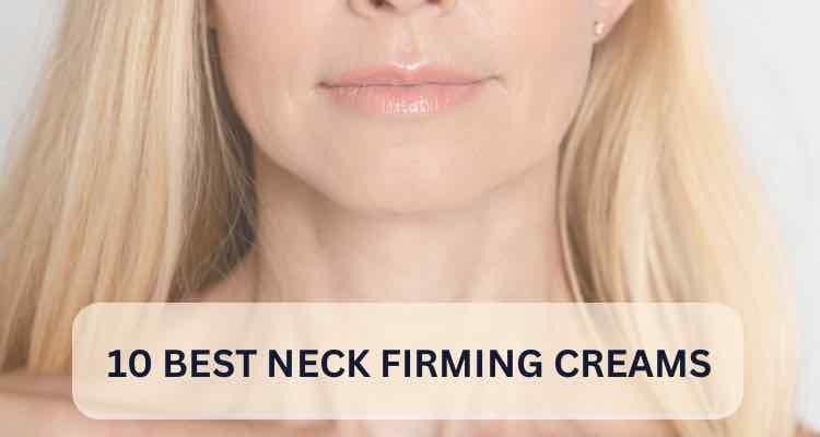 10 Best Neck Firming Creams: 2024 Buyer’s Guide