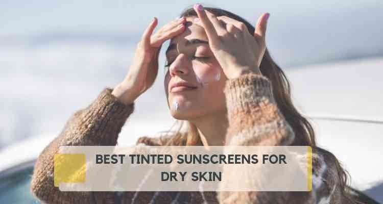 5 Best Tinted Sunscreens for Dry Skin (2025) – Hydration & Coverage