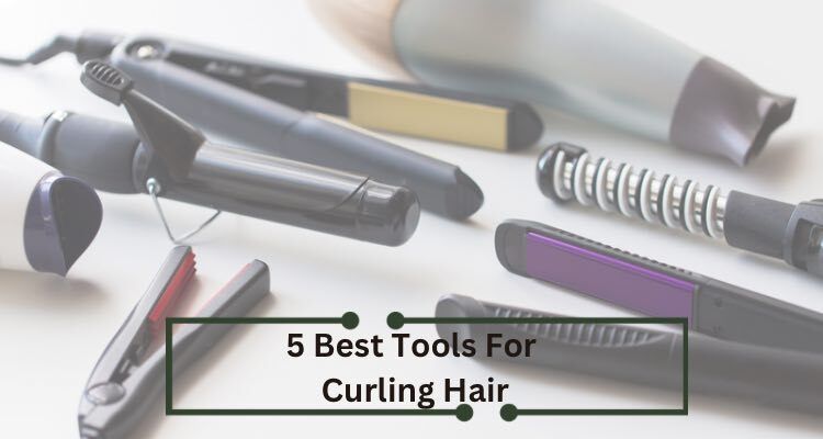 5 Best Tools for Curling Hair - 2025 Updates