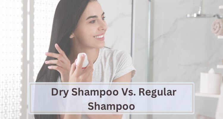 Dry Shampoo vs. Regular Shampoo: When and Why to Use Each