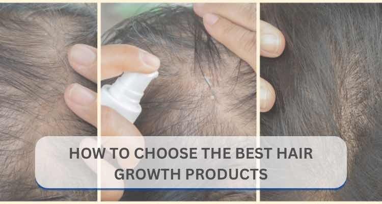 How to Choose the Best Hair Growth Products: A Guide for 2025