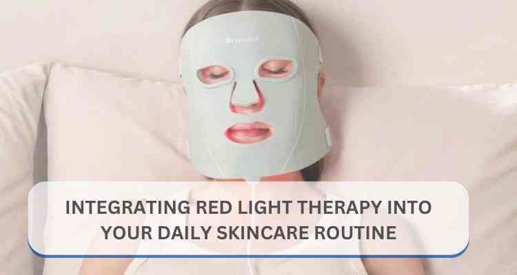 Integrating LED Red Light Therapy into Your Daily Skincare Routine: The ...