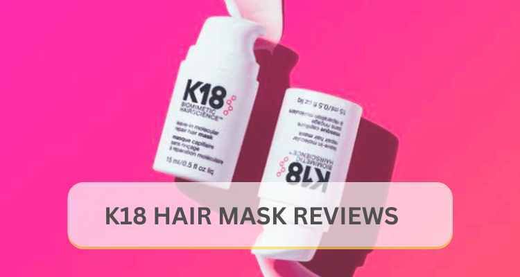 K18 Hair Mask Reviews: Real Experiences & Comprehensive Analysis | 2025