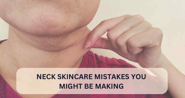 Neck Skincare Mistakes You Might Be Making (and How to Fix Them)