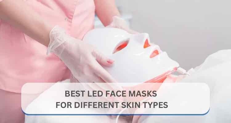 Top 5 LED Face Masks for Different Skin Types : Editor Picks
