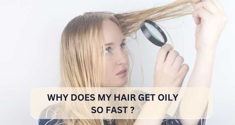 Why Does My Hair Get Oily So Fast