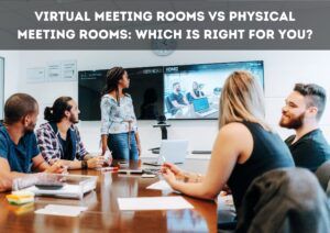 Virtual vs. Physical Meeting Rooms | Which is Best?