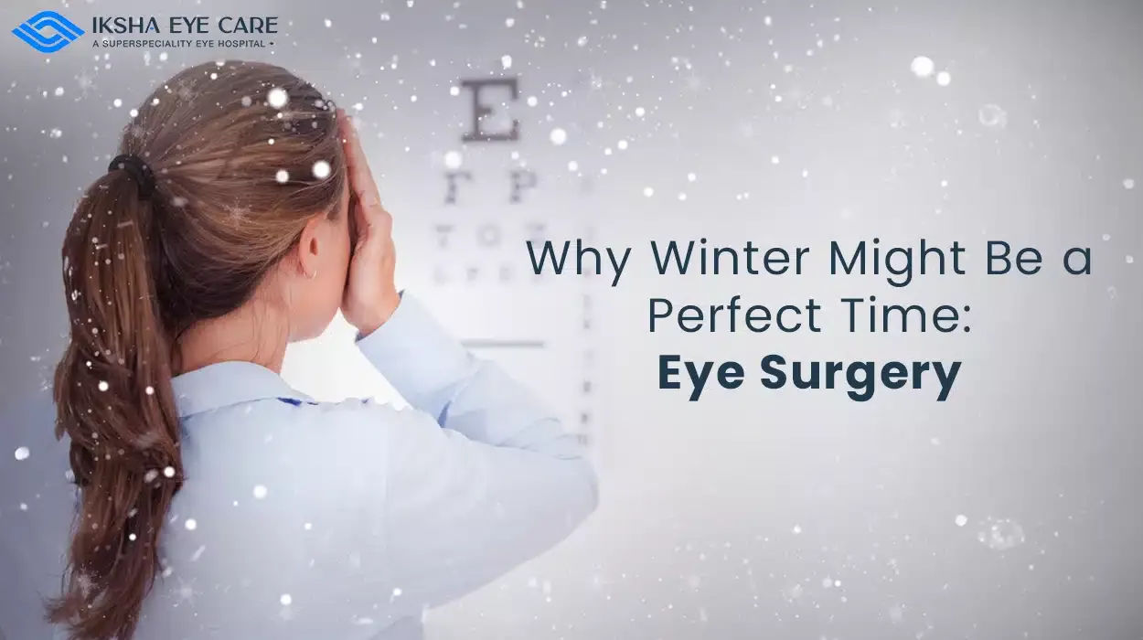 Why Winter Might Be a Perfect Time: Eye Surgery | Iksha Eye Care