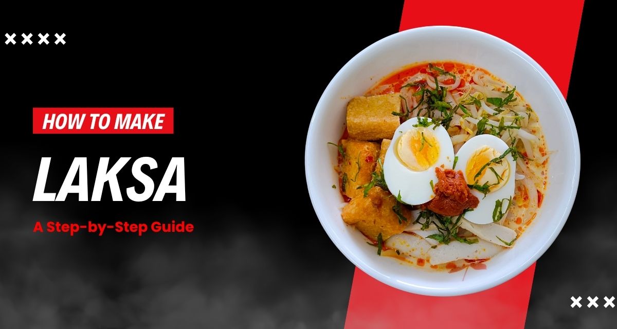 How to Make Laksa: A Step-by-Step Guide