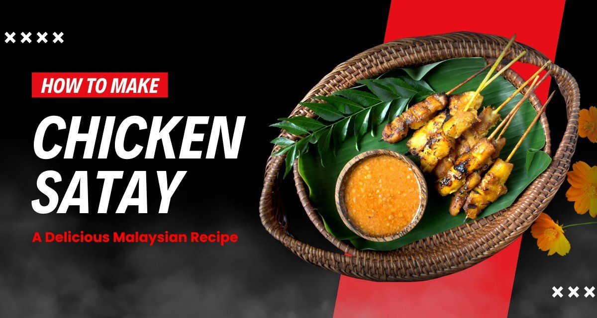 How to Make Chicken Satay: A Delicious Malaysian Recipe