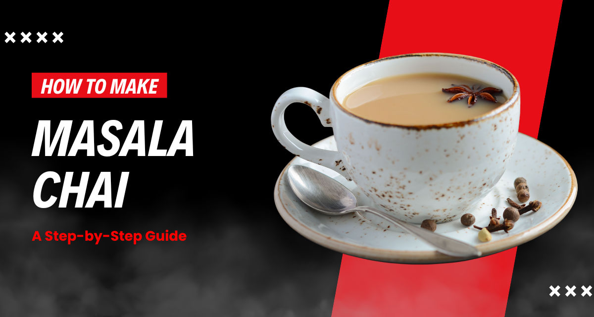 How to Make Masala Chai: A Step-by-Step Guide