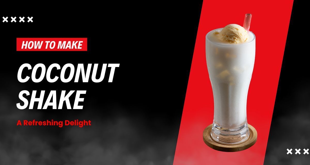 How to Make Coconut Shake: A Refreshing Delight