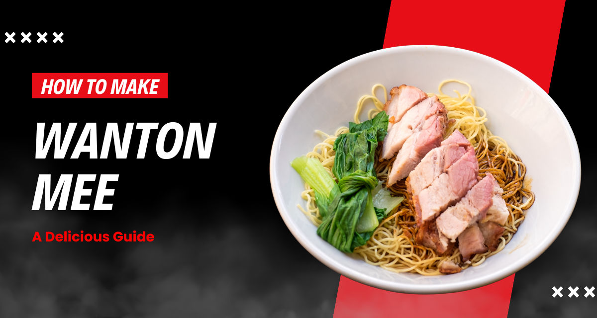 How to Make Wanton Mee: A Delicious Guide