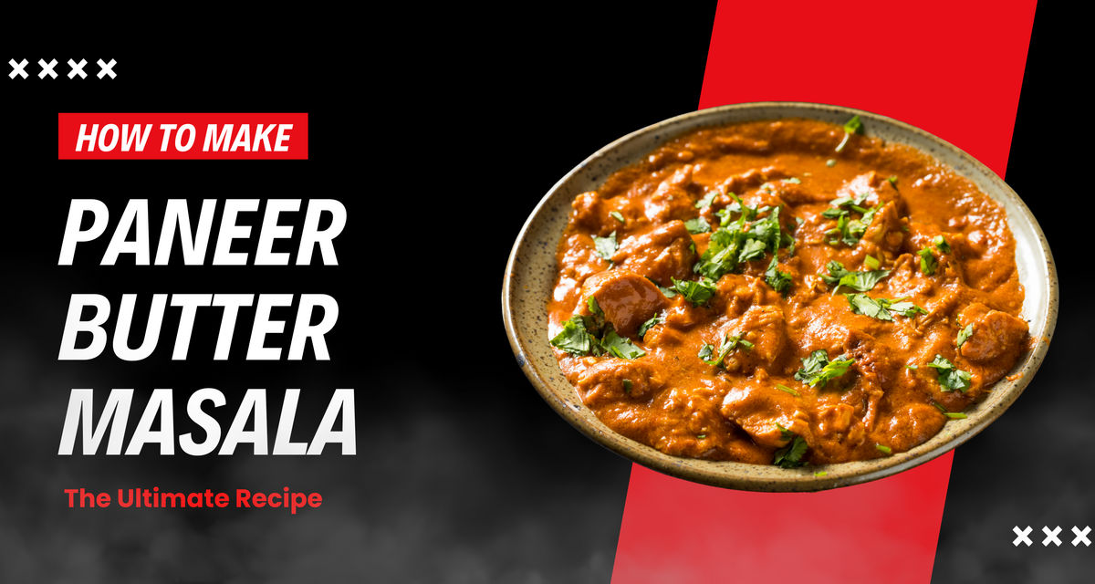 How to Make Paneer Butter Masala: The Ultimate Recipe