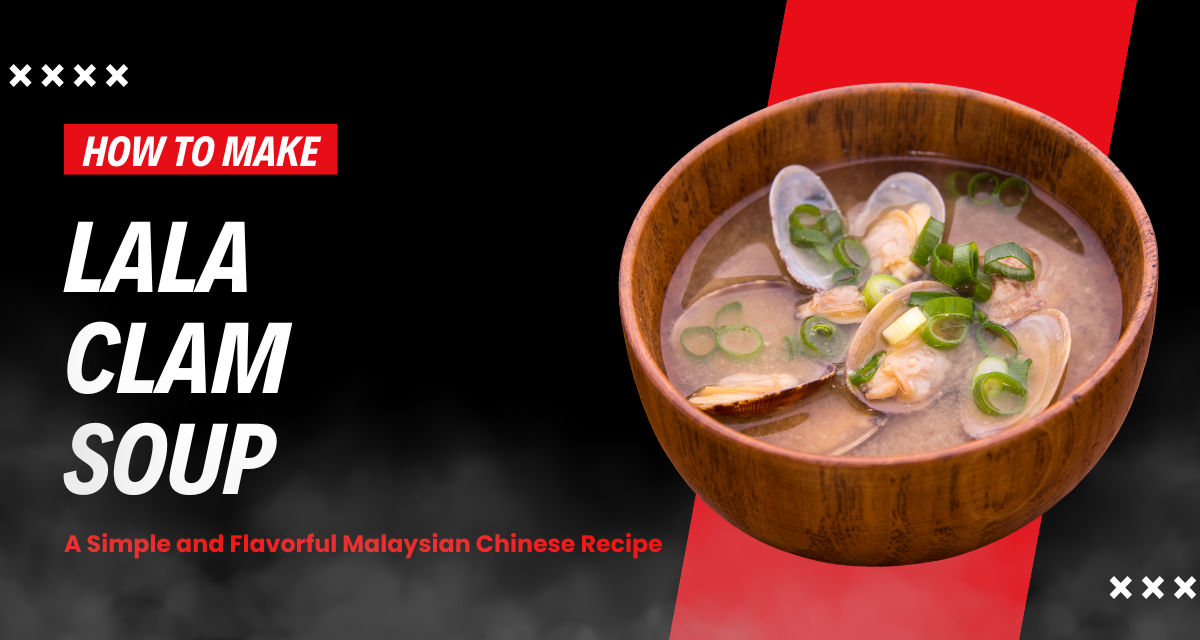 How to Make Lala Clam Soup: A Simple and Flavorful Malaysian Chinese Recipe