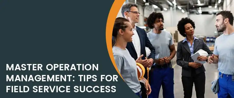 Master Operation Management: Tips for Field Service Success