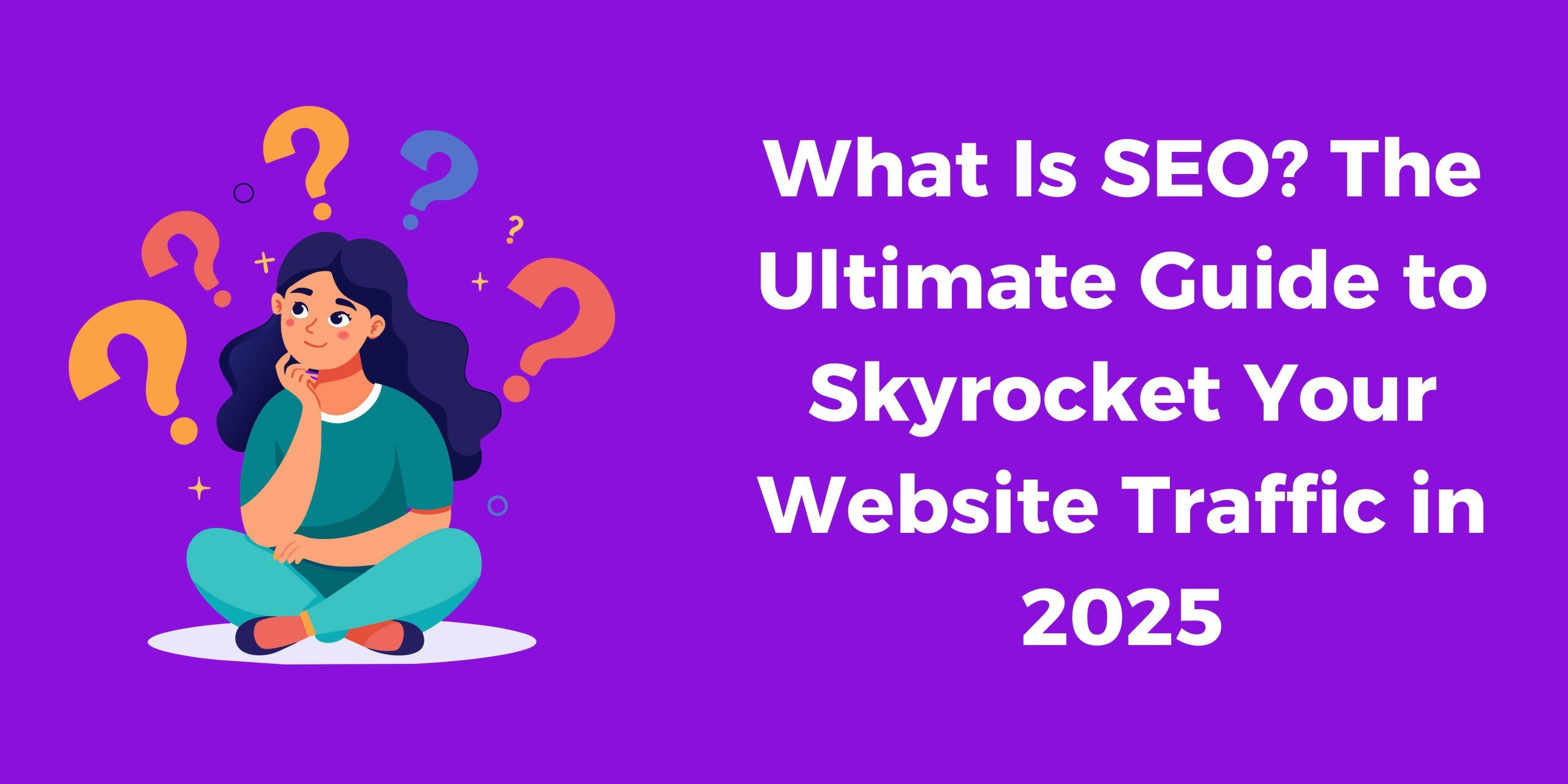 What Is SEO? The Ultimate Guide to Skyrocket Your Website Traffic in ...