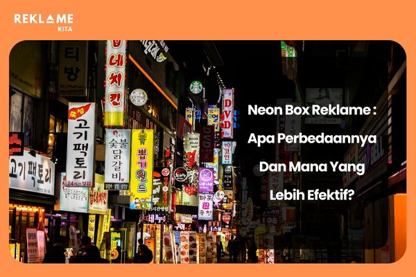 Neon Box Reklame : Apa Perbedaannya Dan Mana Yang Lebih Efektif?