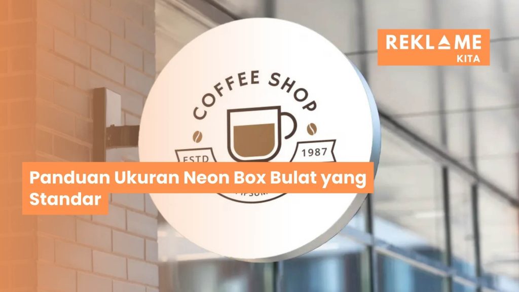 Panduan Ukuran Neon Box Bulat yang Standar - ReklameKita