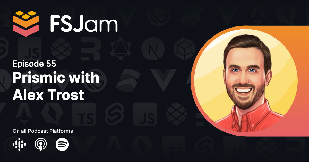 Episode 55 - Prismic with Alex Trost - FSJam Podcast