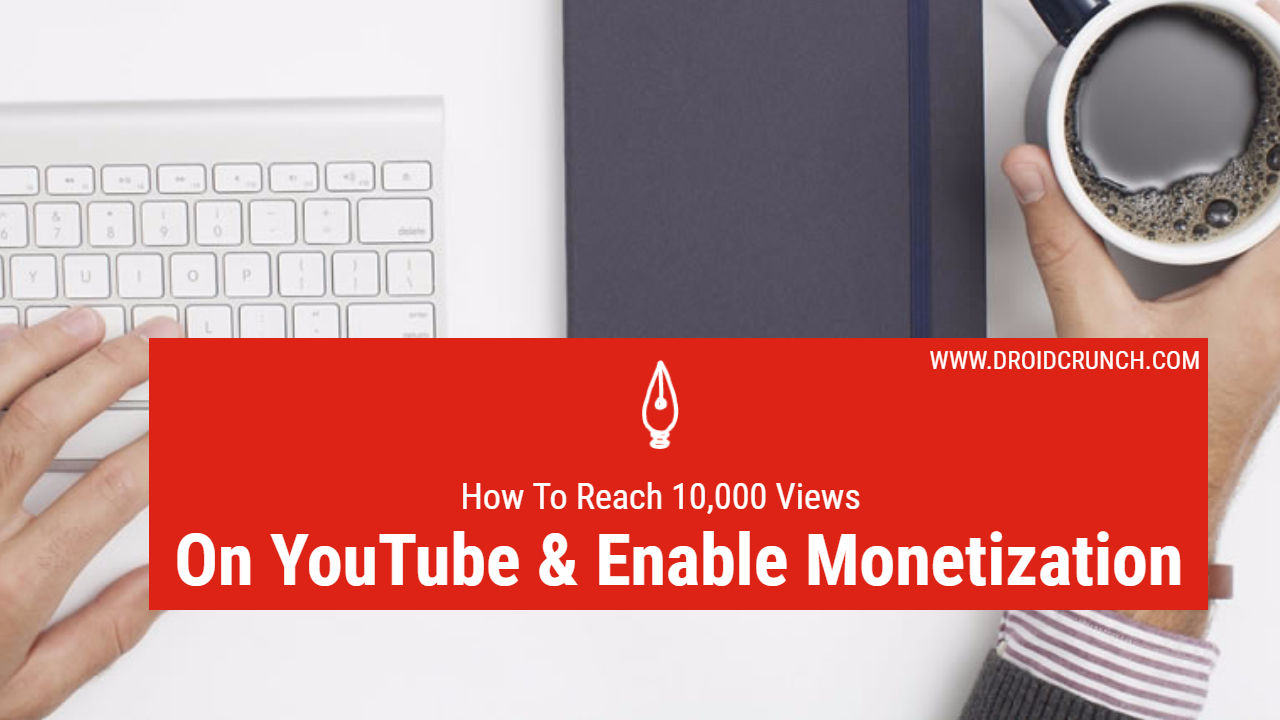 How To Reach 10,000 views to Enable YouTube Monetization How To Reach 10,000 views to Enable YouTube Monetization