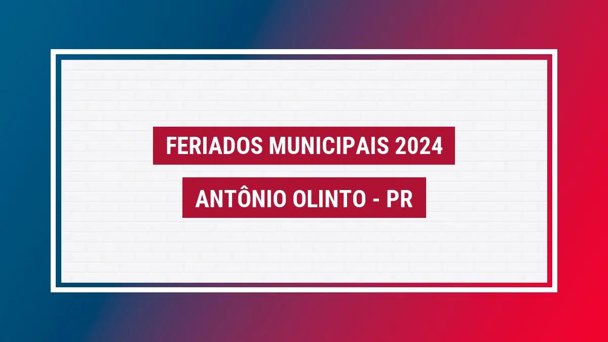 Feriados Antônio Olinto 2024 PR veja feriados da cidade