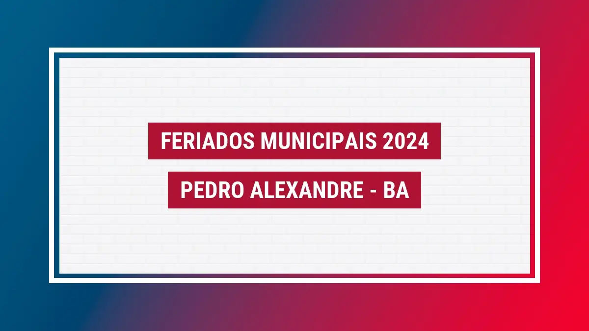 Feriados Pedro Alexandre 2024 BA veja feriados da cidade