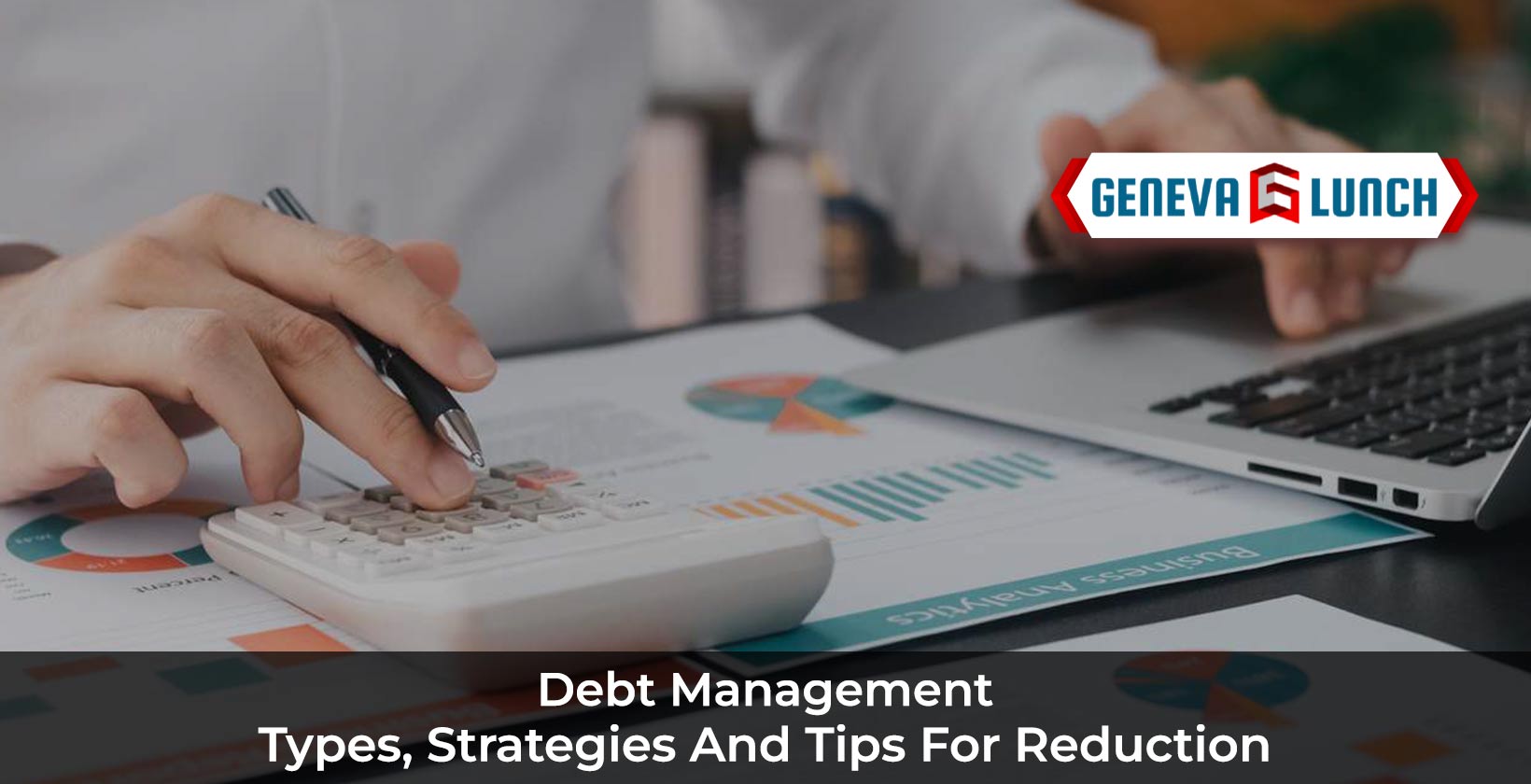Debt Management: Types, Strategies And Tips For Reduction - Geneva Lunch