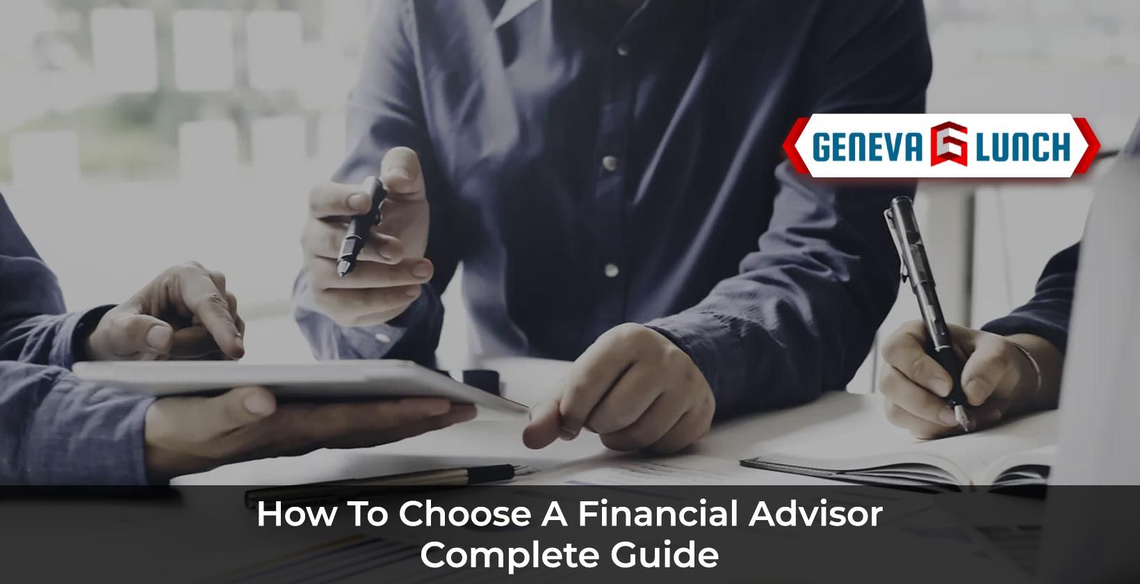 How To Choose A Financial Advisor (Complete Guide) - Geneva Lunch
