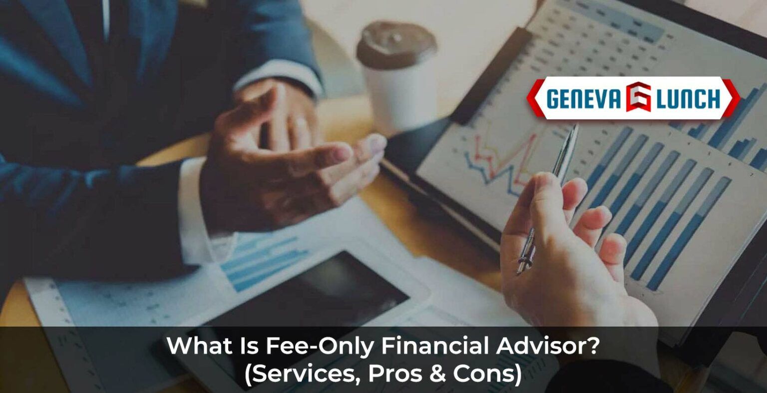 What Is Fee-Only Financial Advisor? (Services, Pros & Cons) - Geneva Lunch