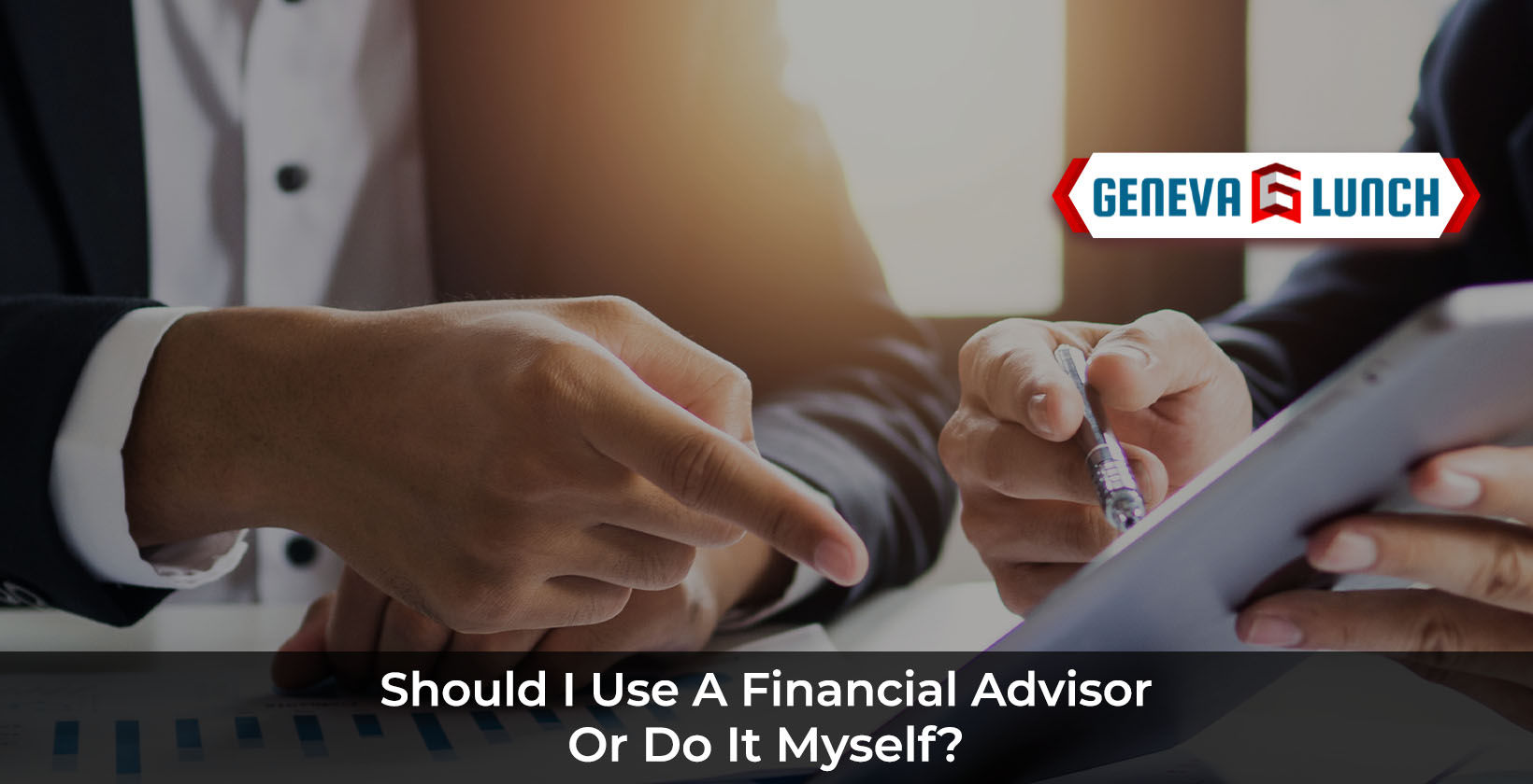 Should I Use A Financial Advisor Or Do It Myself? - Geneva Lunch