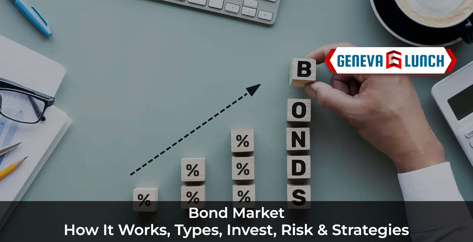 Bond Market: How It Works, Types, Invest, Risk & Strategies - Geneva Lunch
