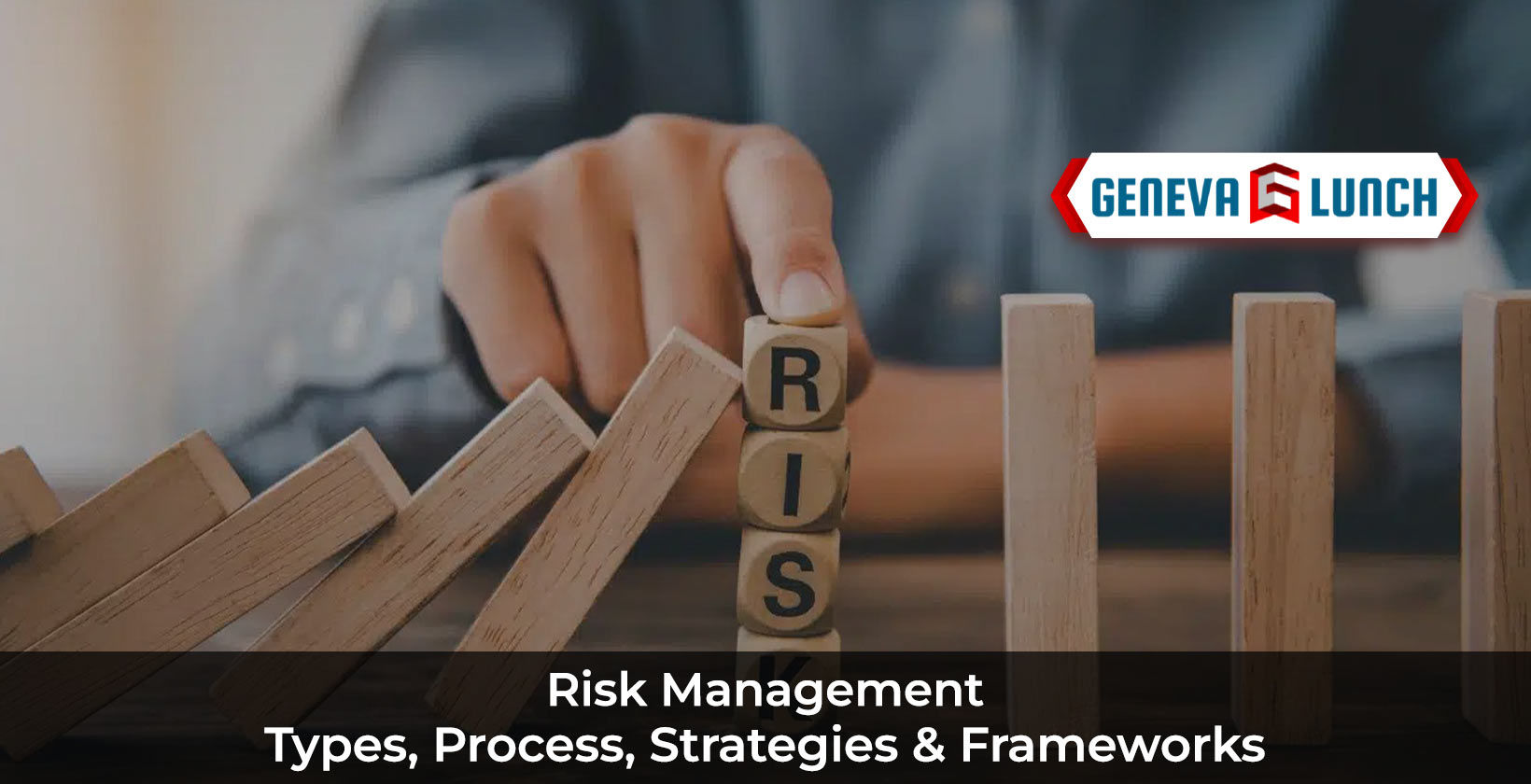 Risk Management: Types, Process, Strategies & Frameworks - Geneva Lunch