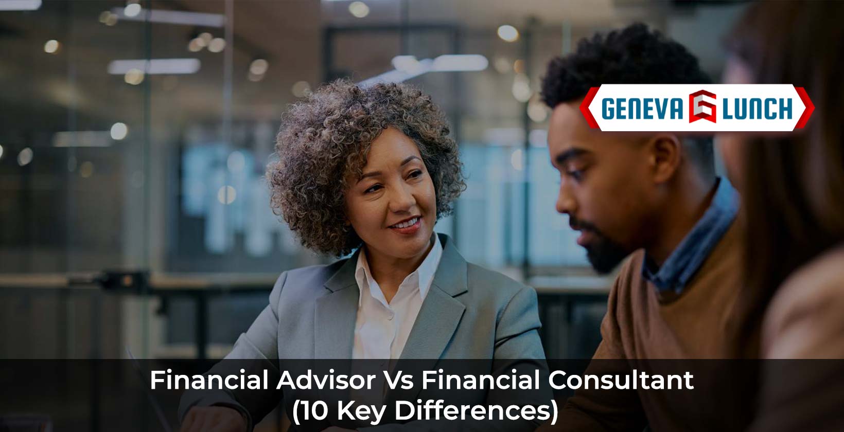Financial Advisor Vs Financial Consultant (10 Key Differences) - Geneva ...