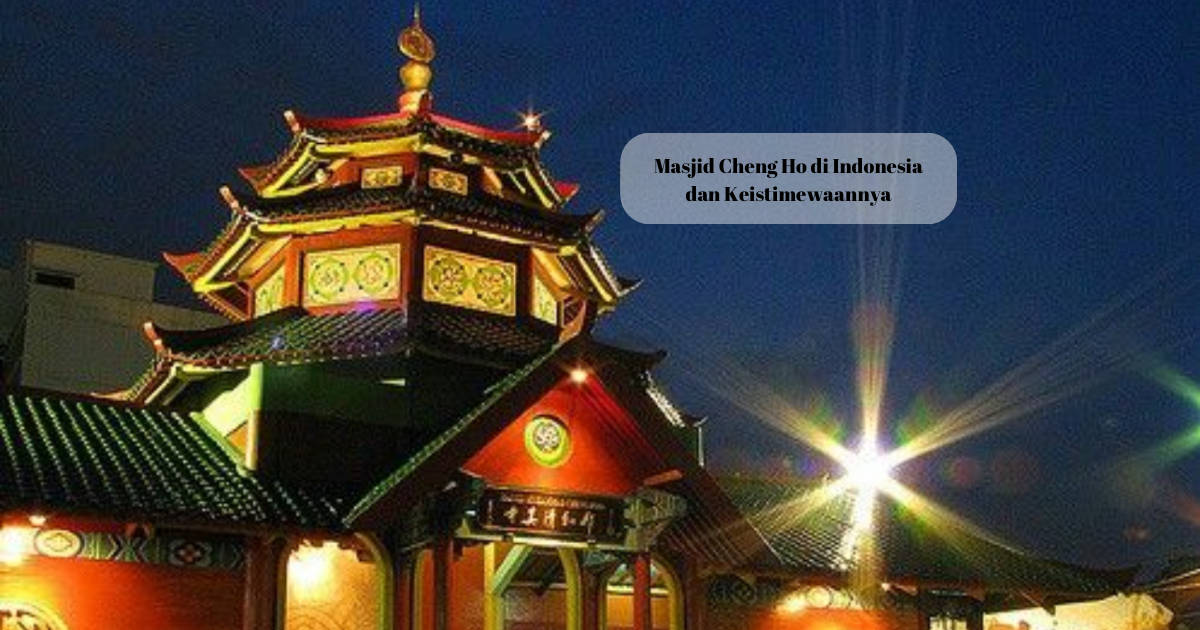 14 Masjid Cheng Ho di Indonesia dan Keistimewaannya